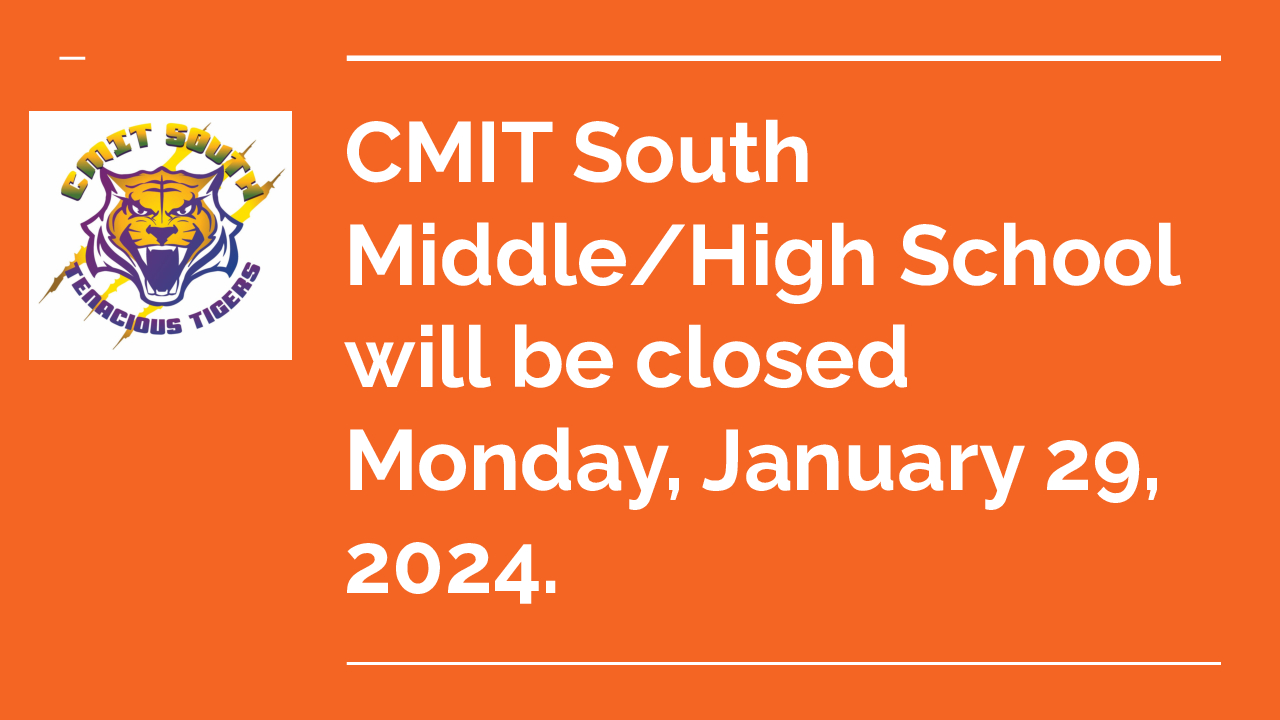 CMIT South Middle/High School will be closed Monday, January 29, 2024 ...